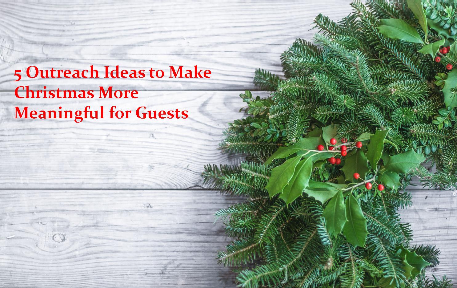 5 Outreach Ideas to Make Christmas More Meaningful for Guests – Faith ...